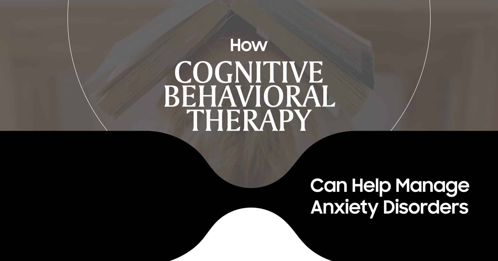 Unveiling the Benefits of CBT in Anxiety Management
